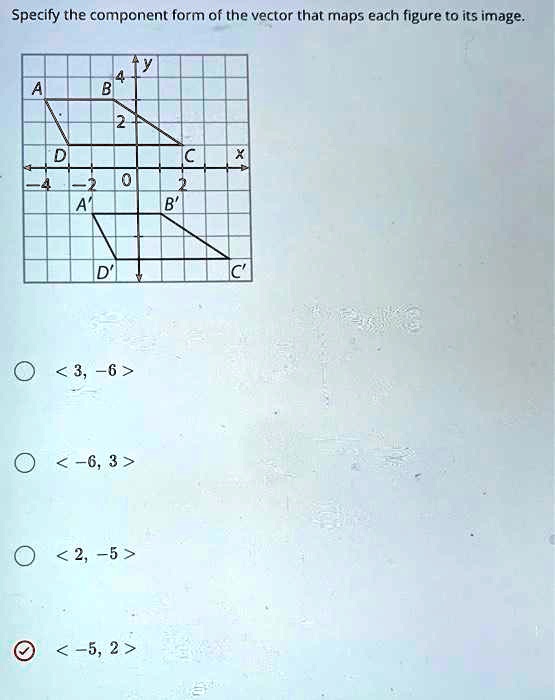 SOLVED: Specify the component form of the vector that maps each figure to its image: