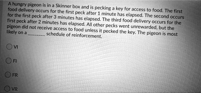 SOLVED: A hungry pigeon is in a Skinner box and is pecking a key for ...