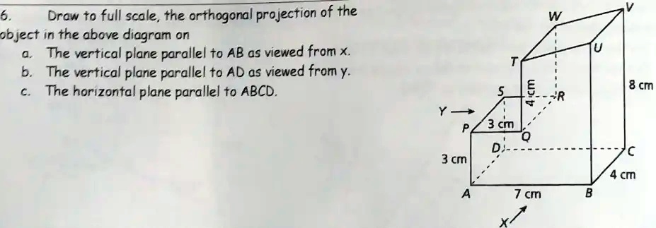 6. Draw to full scale, the orthogonal projection of the object in the above diagram on a. The ...