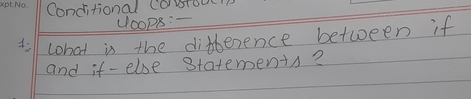 1. What is the difference between if and if-else statements?