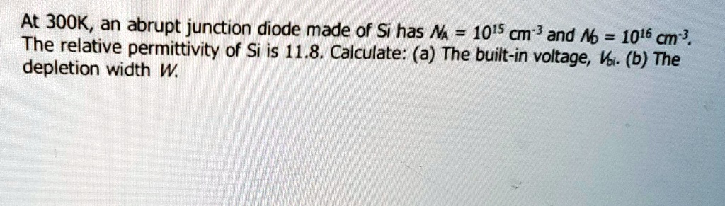 At 300K, an abrupt junction diode made of Si has NA = 10^15cm^-3 and Nb ...
