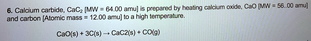 6 calcium carbide cacz mw 6400 amu is prepared by heating calcium oxide ...