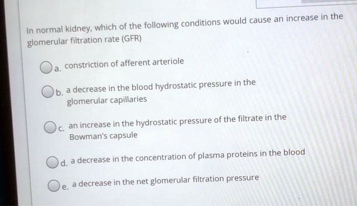 SOLVED: In normal kidney,which of the following conditions would cause an increase in the ...