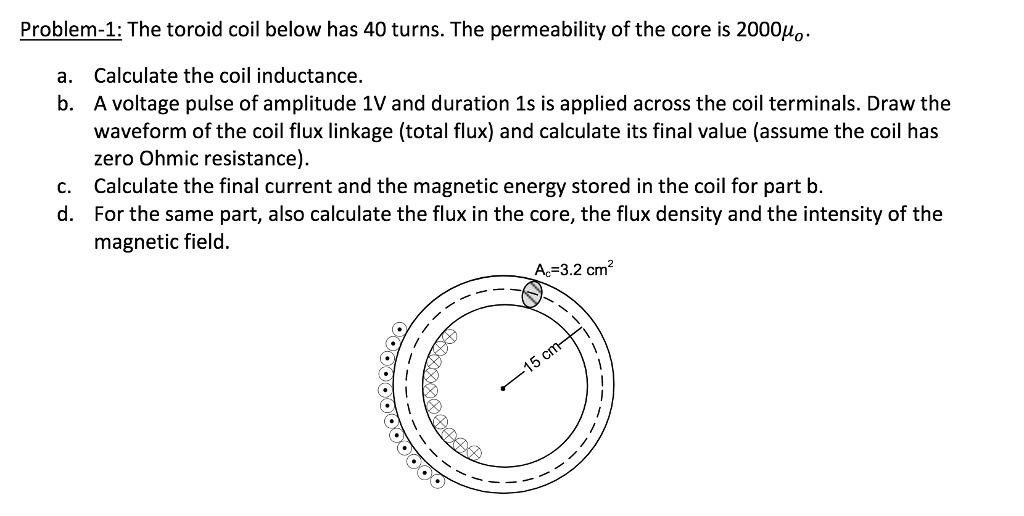 SOLVED: Problem-1: The toroid coil below has 40 turns. The permeability ...