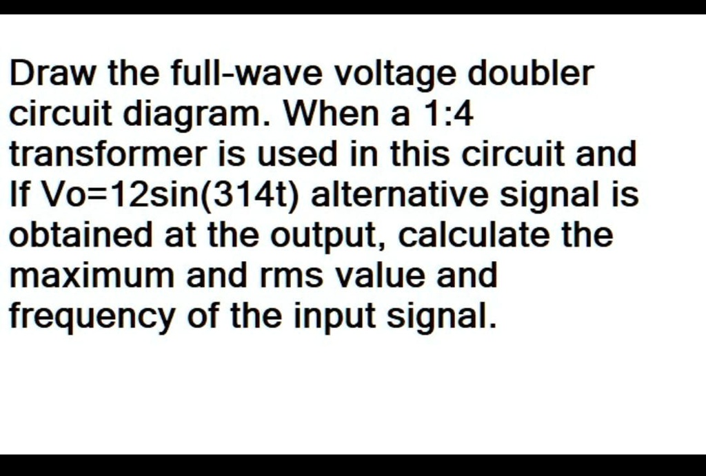 Draw the full-wave voltage doubler circuit diagram. When a 1:4 ...