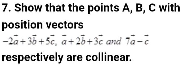 7. Show that the points A, B, C with position vectors -2a⃗ + 3b⃗ + 5c⃗ ...