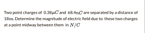 SOLVED:Two point charges of 0.384C and 68.4nC are separated by distance ...