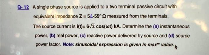 SOLVED: Q-12 A single-phase source is applied to a two-terminal passive circuit with equivalent ...