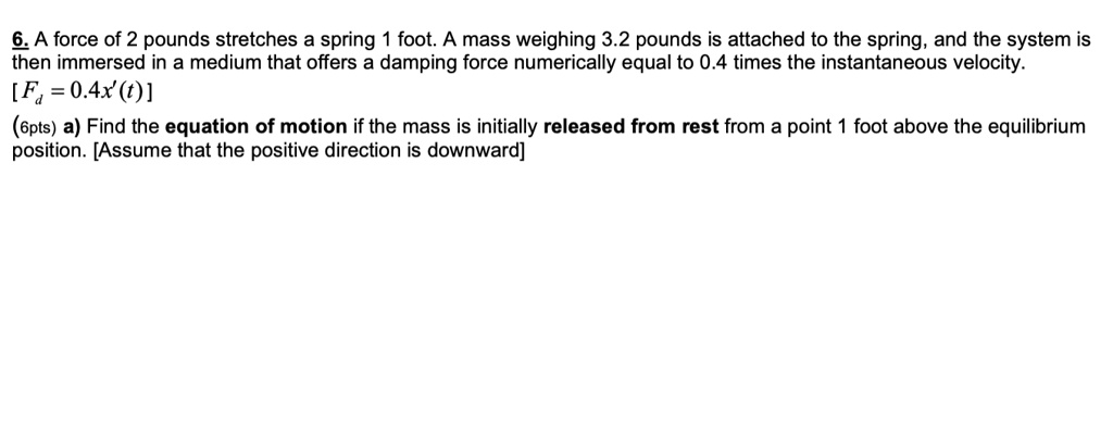 SOLVED: A force of 2 pounds stretches a spring foot A mass weighing 3.2 ...