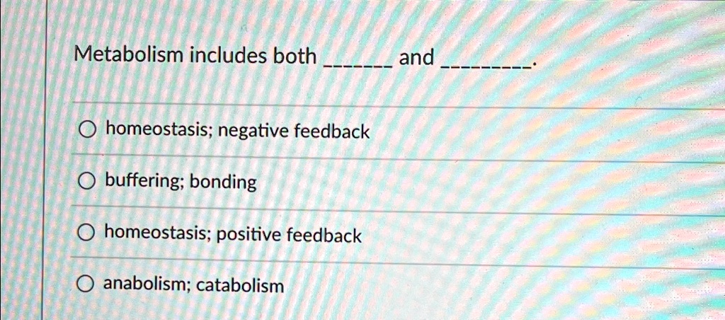 SOLVED: Metabolism includes both and homeostasis; negative feedback ...