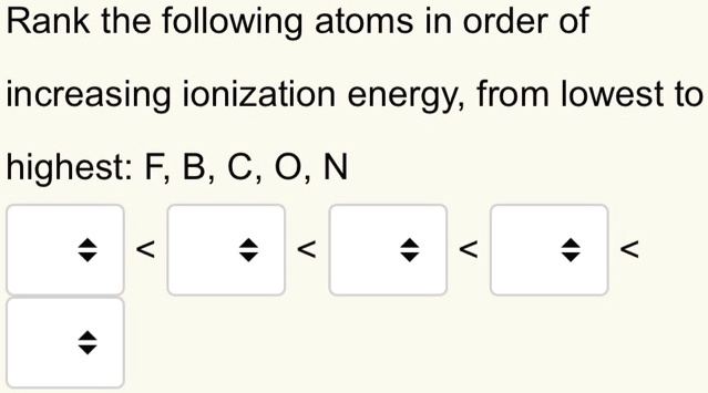 Solved Rank The Following Atoms In Order Of Increasing Ionization