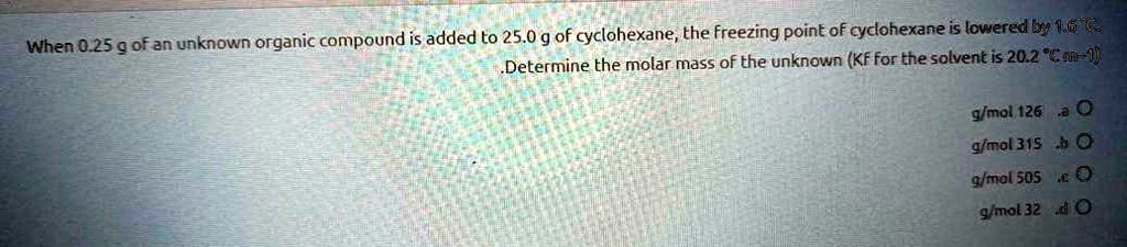 SOLVED:organic compound is added to 25.0gof cyclohexane,the freezing ...