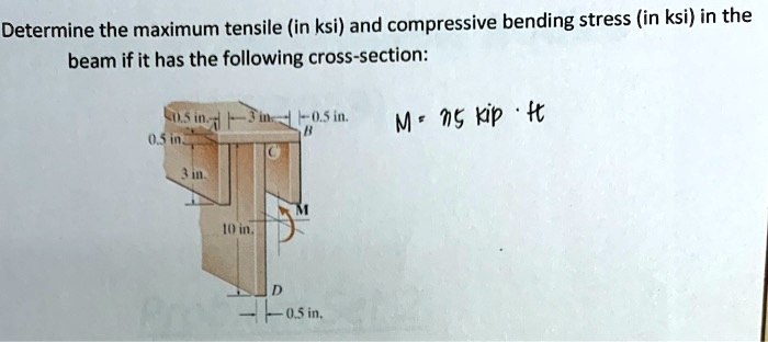 SOLVED: Determine the maximum tensile (in ksi) and compressive bending ...