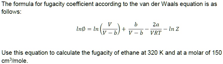 SOLVED: The formula for fugacity coefficient according to the van der Waals equation is as ...