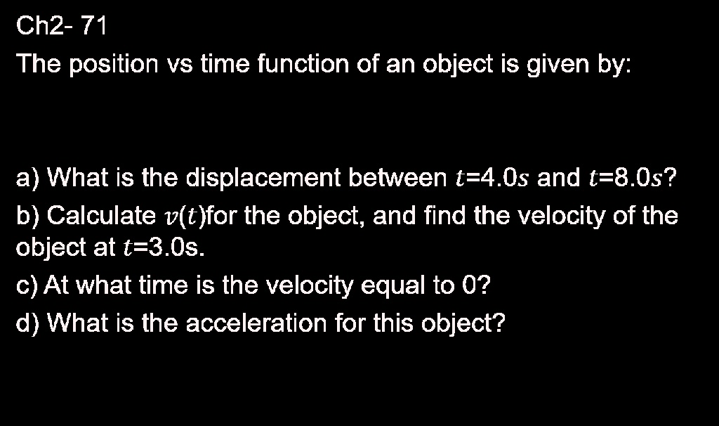 SOLVED: Ch2- 71 The position vs time function of an object is given by: a What is the ...