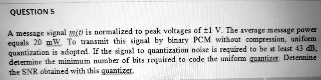 SOLVED: A message signal mt is normalized to peak voltages of 1 V. The average message power ...