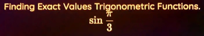 SOLVED: Finding Exact Values Trigonometric Functions: sin 3 SOLVED: Finding Exact Values Trigonometric Functions: sin 3
