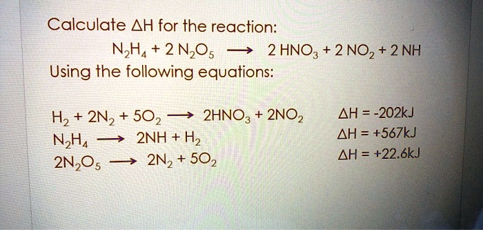 SOLVED: Calculate AH for the reaction: N2 + 2 H2O2 -> 2 HNO3 + 2 NO2 ...