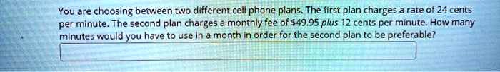 SOLVED:You are choosing between two different cell phone plans The ...