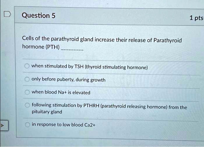 Question 5 Cells of the parathyroid gland increase their release of ...