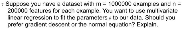 7. Suppose you have a dataset with m = 1000000 examples and n = 200000 features for each example ...