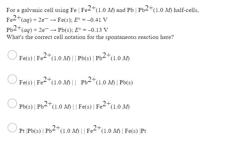 SOLVED: For a galvanic cell using Fe | Fe2+(l.O M) and Pb | Pb2+(1.O M ...
