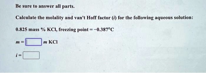 SOLVED: Be sure to answer all parts. Calculate the molality and van't Hoff factor for the ...