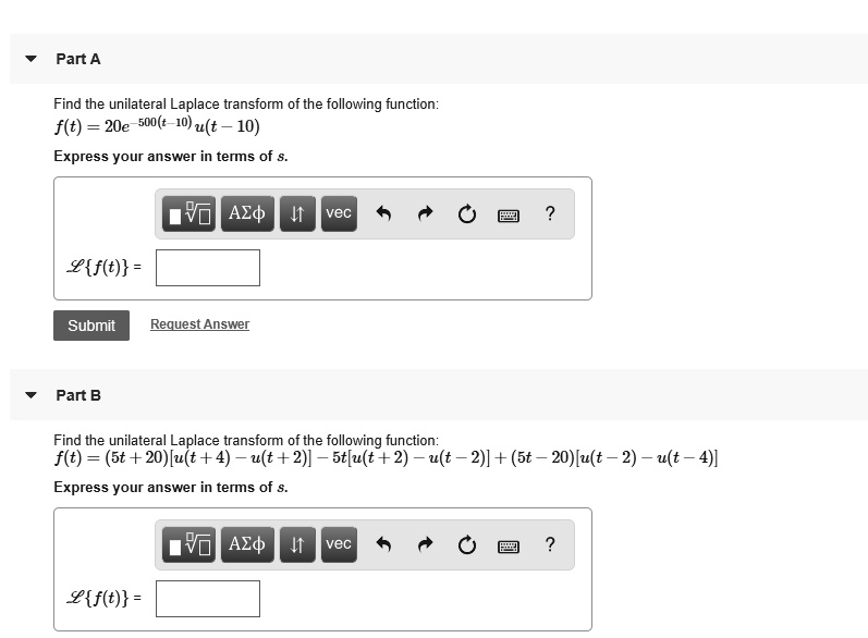 Part A Find the unilateral Laplace transform of the following function: f(t) = 20e -500(t-10) u ...