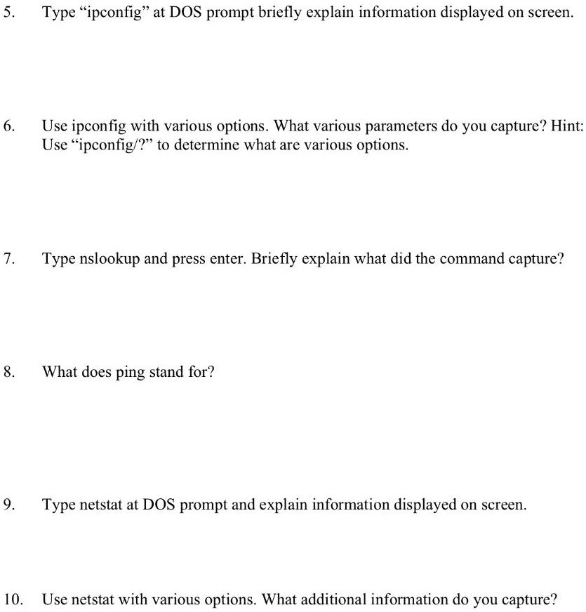 5. Type "ipconfig" at DOS prompt briefly explain information displayed on screen. 6. Use ...