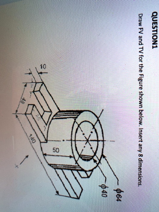 Solved Question1 Draw Fv And Tv For The Figure Shown Below Insert Any 8 Dimensions 40 50 40 64 