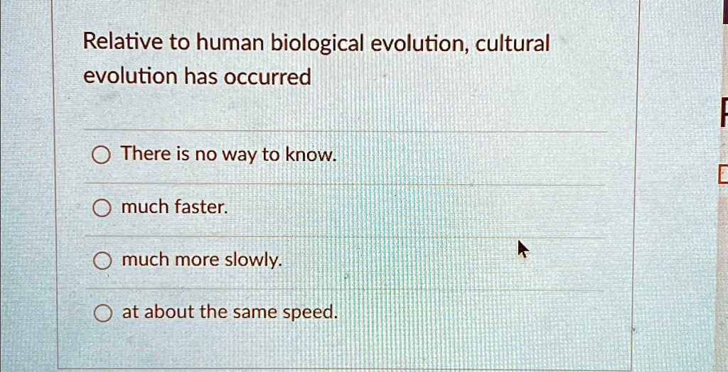 SOLVED: Relative to human biological evolution, cultural evolution has ...
