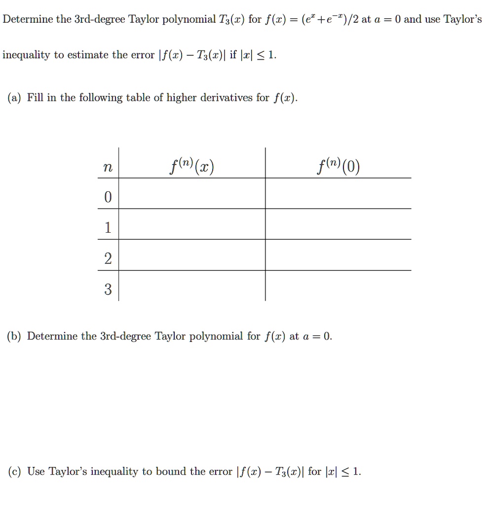 Determine the 3rd-degree Taylor polynomial T3(x) for f(x) = (e^x + e^-x)/2 at a = 0 and use ...