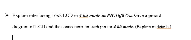 Explain interfacing 16x2 LCD in 4 bit mode in PIC16f877a. Give a pinout ...