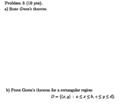 Problem 5 (10 pts). a) State Green's theorem. b) Prove Green's theorem ...