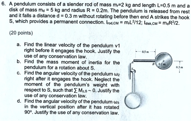 SOLVED: 6. A pendulum consists of a slender rod of mass mr=2 kg and length L=0.5 m and a disk of ...