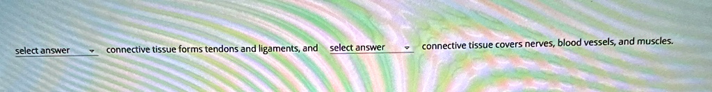 select answer connective tissue forms tendons and ligaments, and select ...