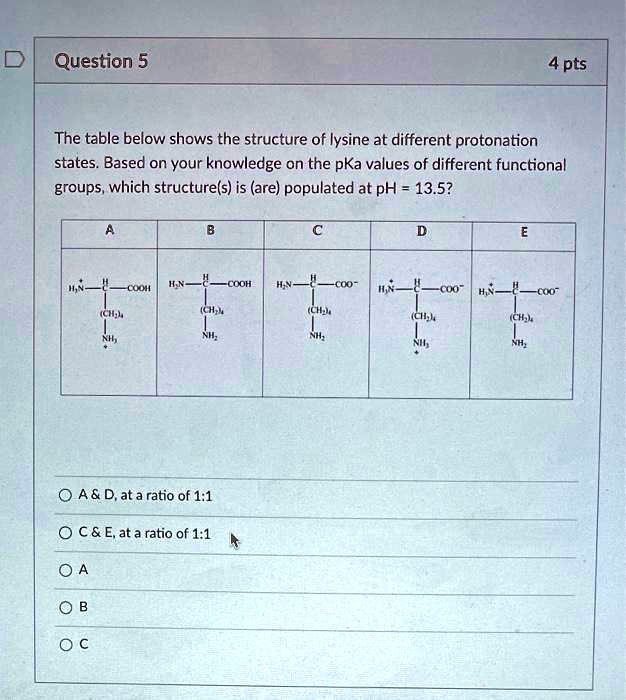 SOLVED: Question 5 D 4 pts The table below shows the structure of Iysine at different ...