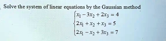 solve the system of linear equations by the gaussian method x1 3x2 2x3 74 2xj x2 x3 5 2xj xz 3x3 ...