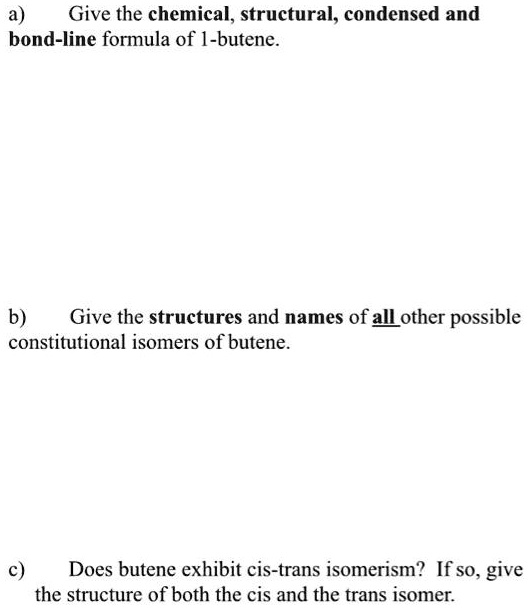 SOLVED: a) Give the chemical, structural, condensed, and bond-line formula of 1-butene. b) Give ...