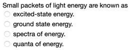 SOLVED: Small packets of light energy are known as excited-state energy ...