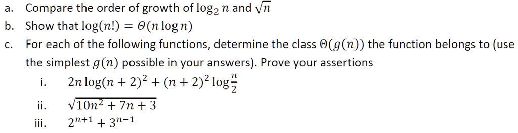 a. Compare the order of growth of log2 n and √(n) b. Show that log(n!) = θ(n log n) c. For each ...