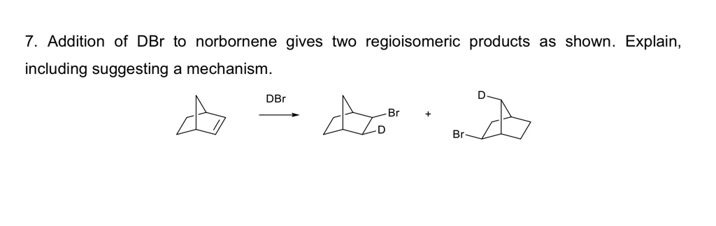 addition of dbr to norbornene gives two regioisomeric products as shown ...