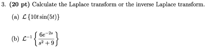 SOLVED: (20 pt) Calculate the Laplace transform or the inverse Laplace transform L10t sin(5t) 6e ...