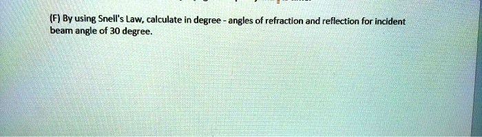 SOLVED: (F) By using Snells Law; calculate in degree angles of ... SOLVED: (F) By using Snells Law; calculate in degree angles of ...