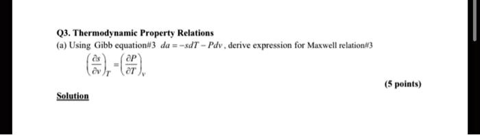 SOLVED: Q3. Thermodynamic Property Relations: Using the Gibbs equation ... SOLVED: Q3. Thermodynamic Property Relations: Using the Gibbs equation ...