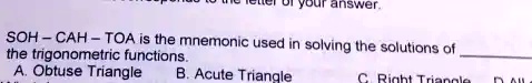 SOLVED: Youi answer SOH-CAH = TOA is the mnemonic used in solving (he ...