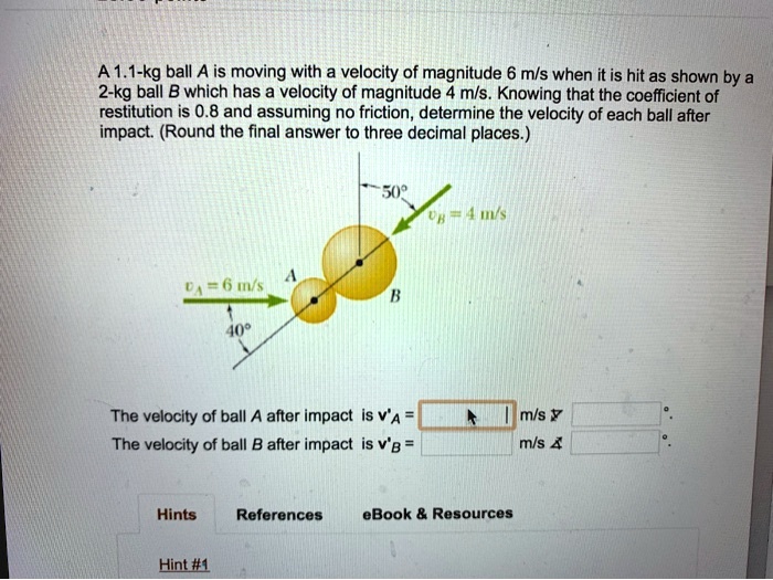 SOLVED: Help please!! thank you A 1.1-kg ball A is moving with a velocity of magnitude 6 m/s ...
