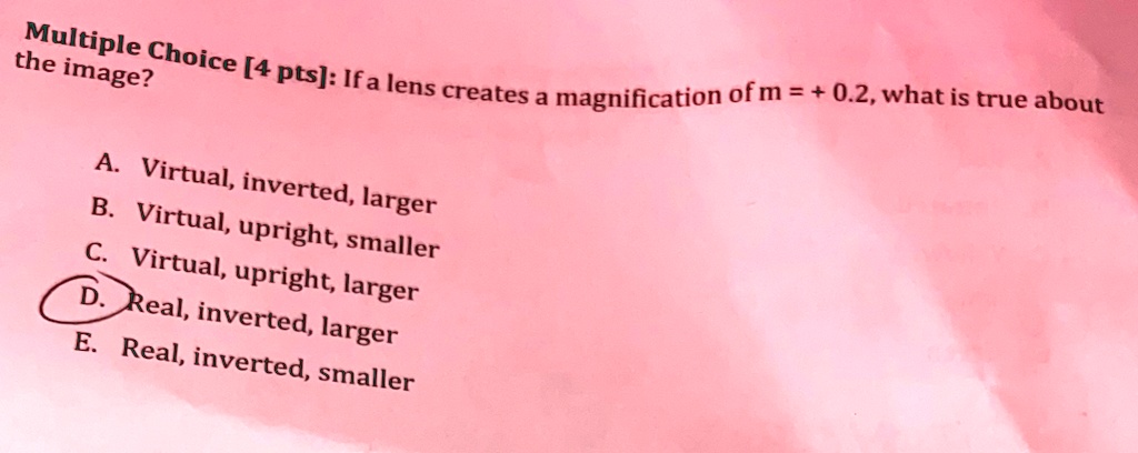 SOLVED: A. Virtual, inverted, larger B. Virtual, upright, smaller C. Virtual, upright, larger D ...