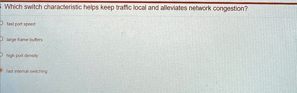 SOLVED: Which switch characteristic helps keep traffic local and ...