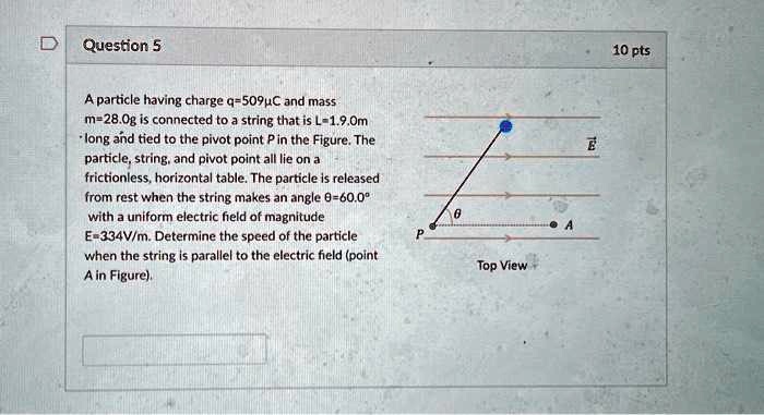 SOLVED: Question5 10 pts A particle having charge q=509C and mass m=28.0g is connected to a ...